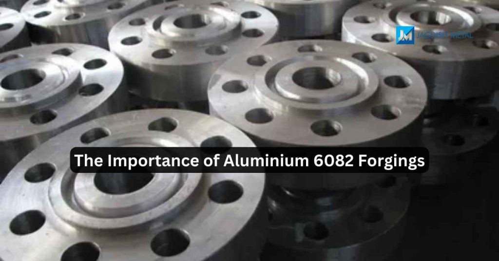 The Importance of Aluminium 6082 Forgings