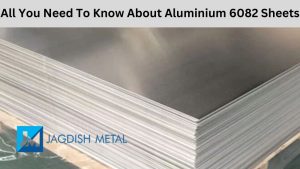 All You Need To Know About Aluminium 6082 Sheets